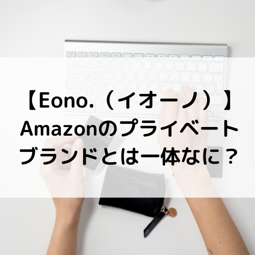 【Amazonブランド】Eono.（イオーノ）とは？どんな会社なの？評判は？ - じりさんブログ